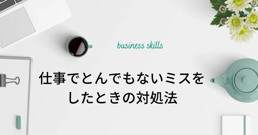 仕事でとんでもないミスをしたときの対処法【ミスの後が大事！】｜papazoの仕事ブログ